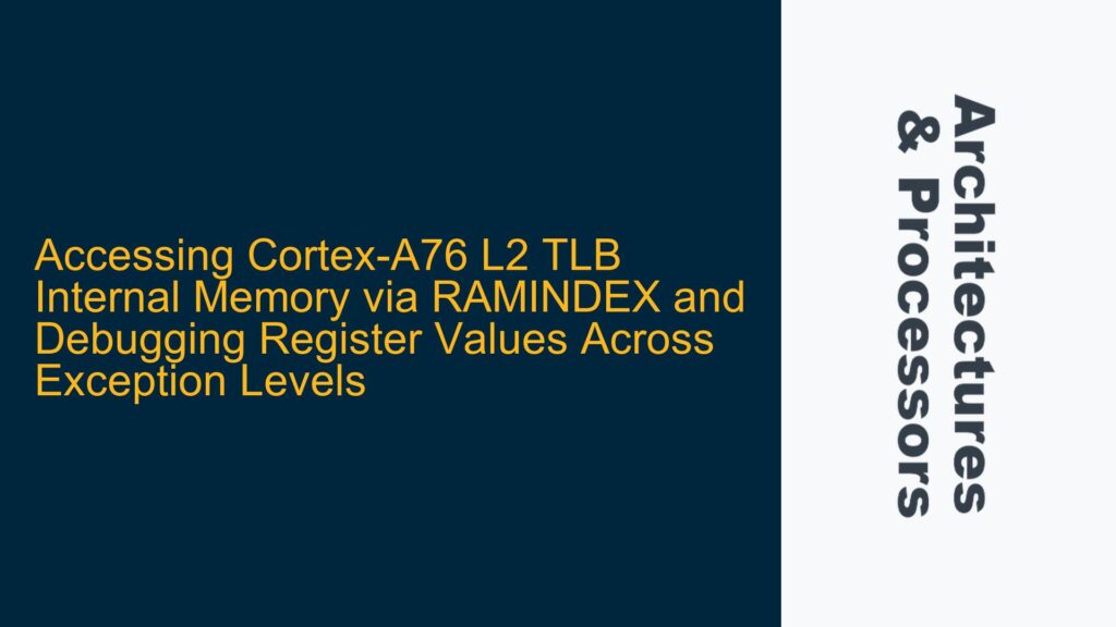 Accessing Cortex-A76 L2 TLB Internal Memory via RAMINDEX and Debugging ...