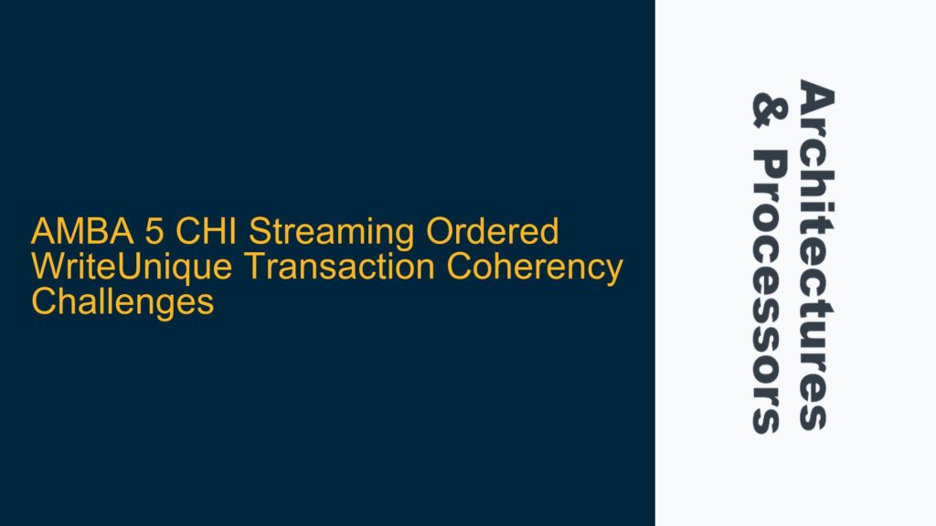 AMBA 5 CHI Streaming Ordered WriteUnique Transaction Coherency ...