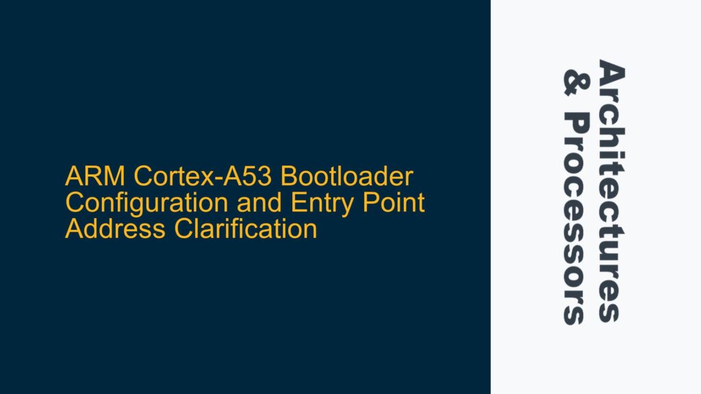 ARM Cortex-A53 Bootloader Configuration and Entry Point Address Clarification - System on Chips