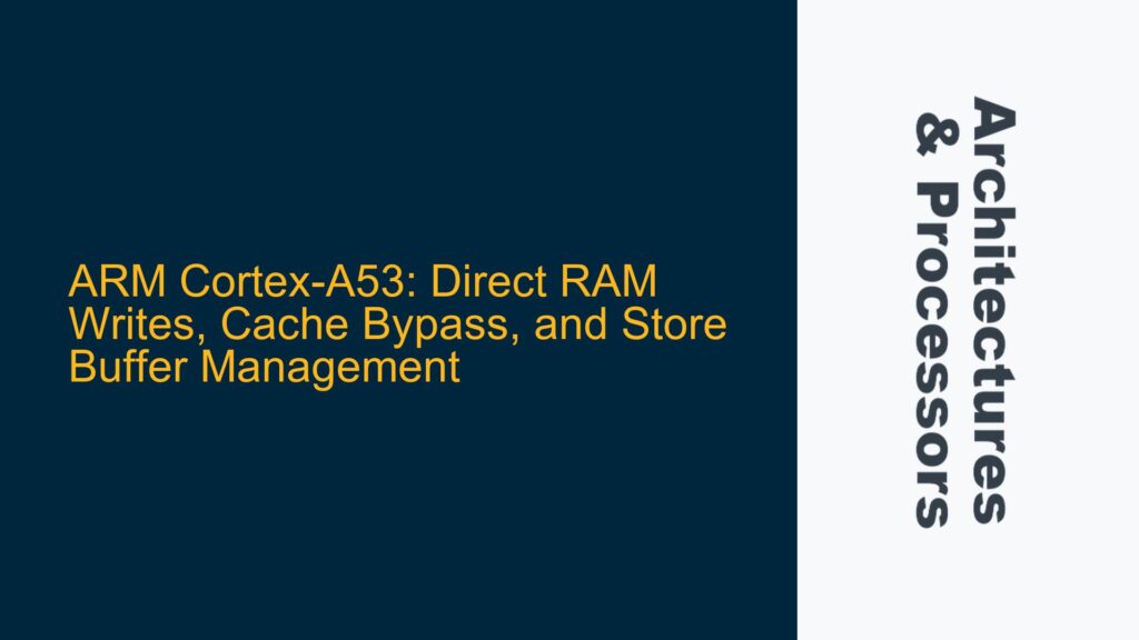 ARM Cortex-A53: Direct RAM Writes, Cache Bypass, and Store Buffer ...