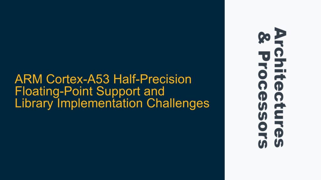 Arm Cortex A53 Half Precision Floating Point Support And Library Implementation Challenges