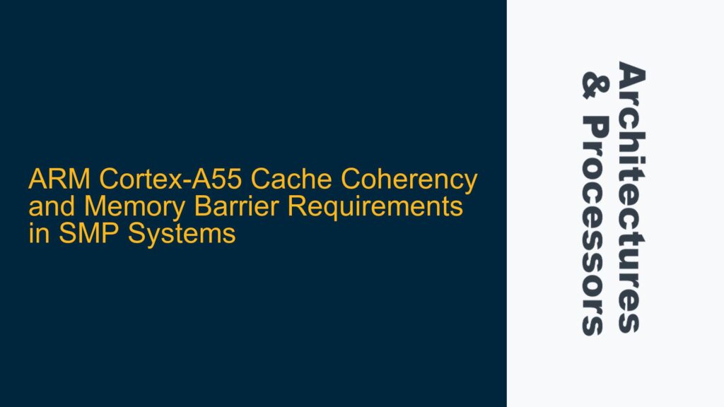 ARM Cortex-A55 Cache Coherency and Memory Barrier Requirements in SMP ...