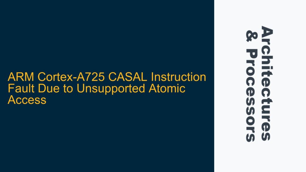ARM Cortex-A725 CASAL Instruction Fault Due to Unsupported Atomic ...