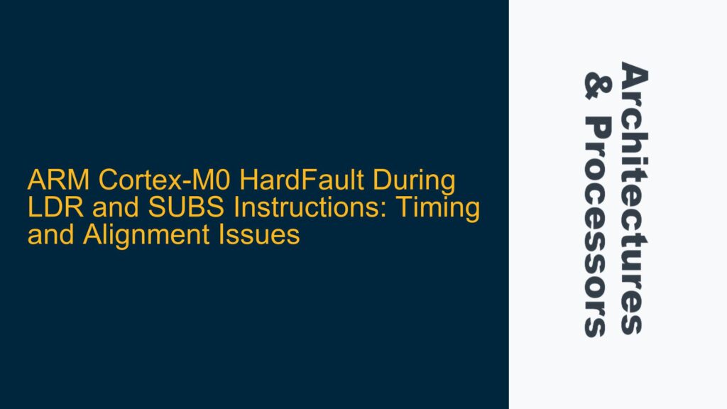 Arm Cortex M0 Hardfault During Ldr And Subs Instructions Timing And