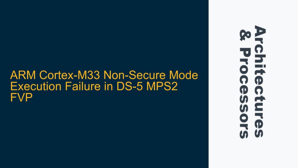 ARM Cortex-M33 Non-Secure Mode Execution Failure in DS-5 MPS2 FVP - System on Chips