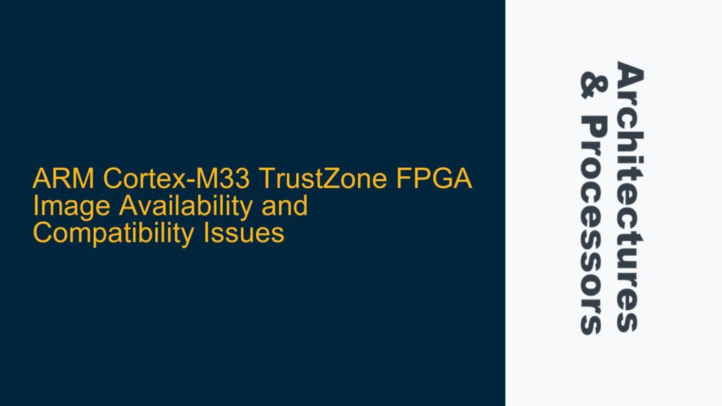 ARM Cortex-M33 TrustZone FPGA Image Availability and Compatibility Issues - System on Chips