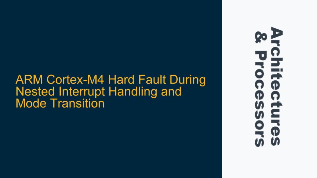 ARM Cortex-M4 Hard Fault During Nested Interrupt Handling and Mode Transition - System on Chips