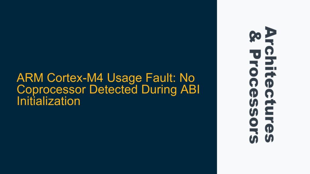 Arm Cortex M4 Usage Fault No Coprocessor Detected During Abi Initialization System On Chips