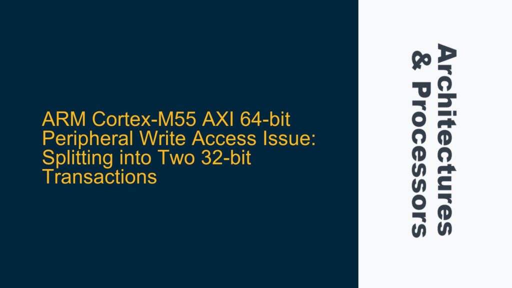 ARM Cortex-M55 AXI 64-bit Peripheral Write Access Issue: Splitting into Two 32-bit Transactions ...