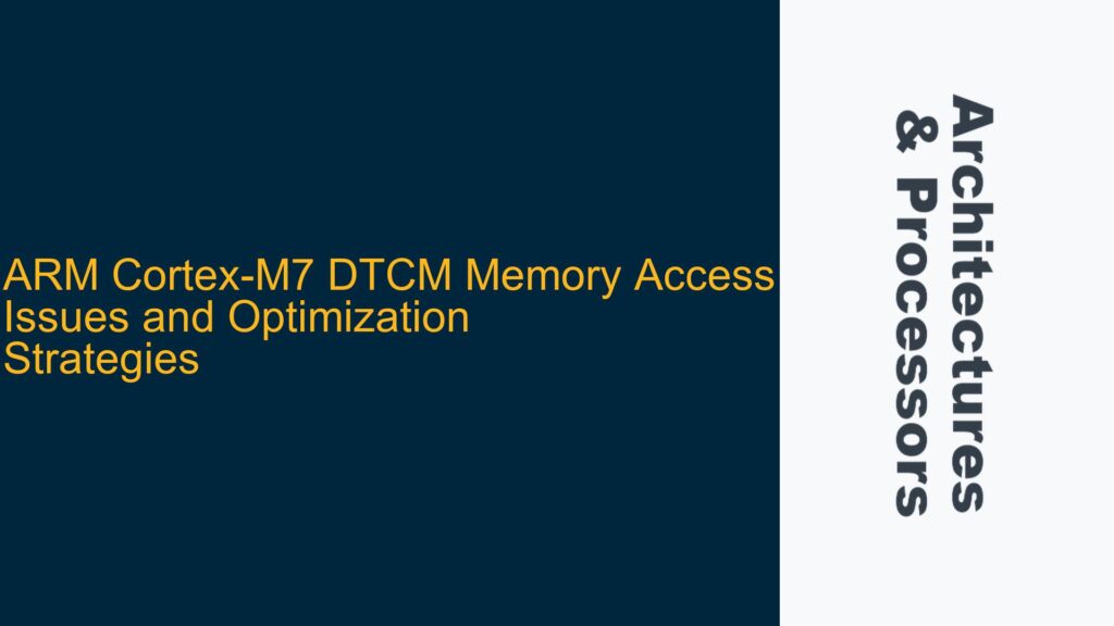 ARM Cortex-M7 DTCM Memory Access Issues and Optimization Strategies - System on Chips