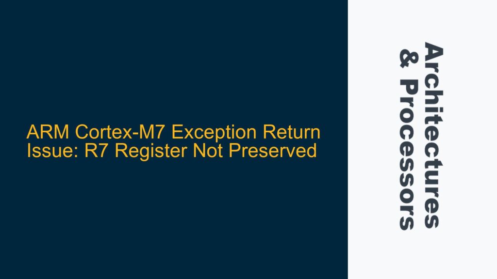 ARM Cortex-M7 Exception Return Issue: R7 Register Not Preserved - System on Chips