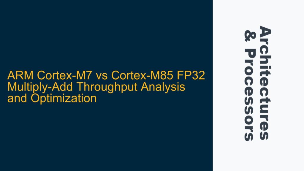ARM Cortex-M7 vs Cortex-M85 FP32 Multiply-Add Throughput Analysis and Optimization - System on Chips