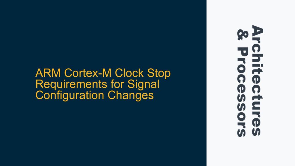 ARM Cortex-M Clock Stop Requirements for Signal Configuration Changes - System on Chips