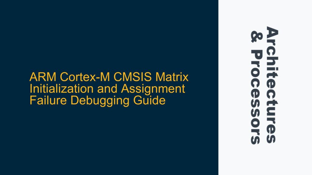 ARM Cortex-M CMSIS Matrix Initialization and Assignment Failure Debugging Guide - System on Chips