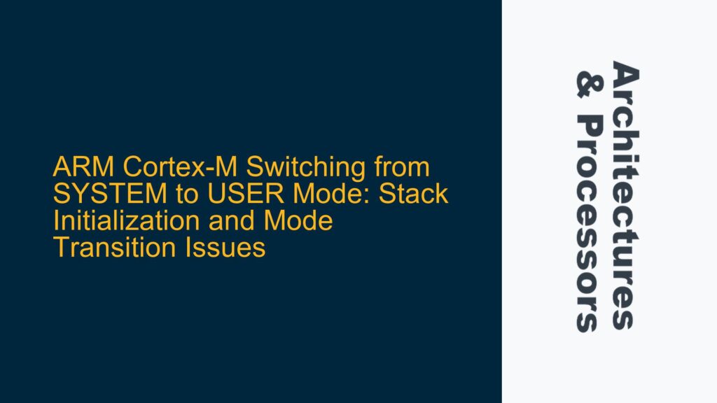 Arm Cortex M Switching From System To User Mode Stack Initialization And Mode Transition Issues