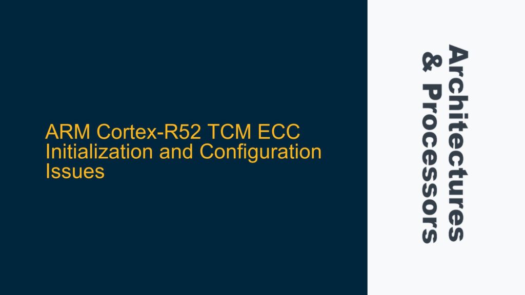 ARM Cortex-R52 TCM ECC Initialization and Configuration Issues - System ...