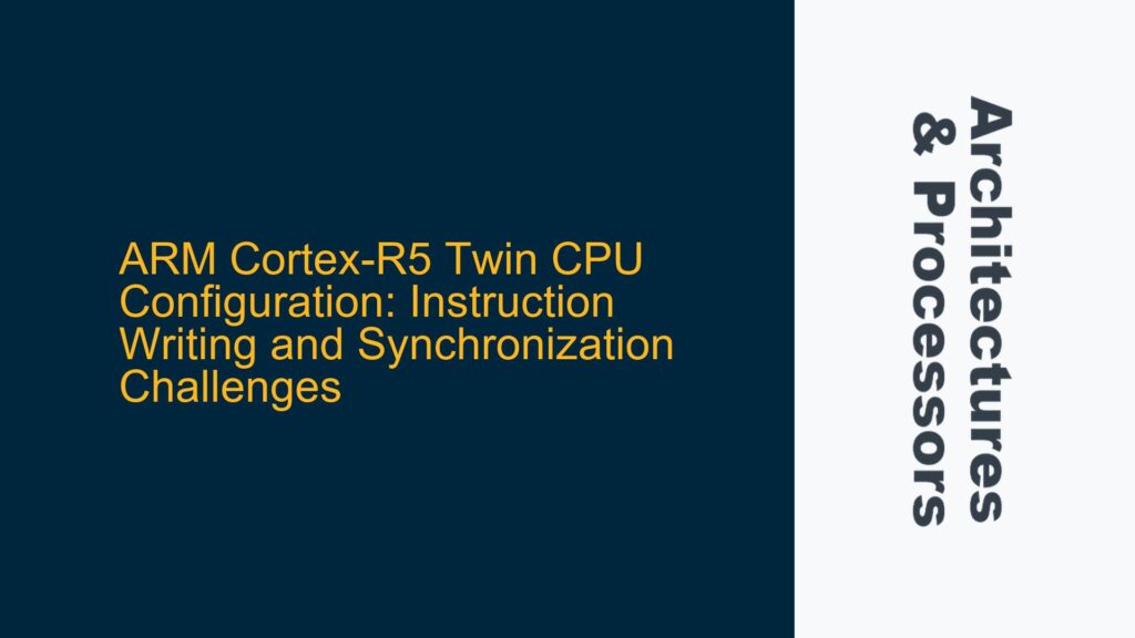 Arm Cortex R5 Twin Cpu Configuration Instruction Writing And Synchronization Challenges