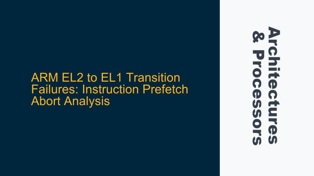 ARM EL2 to EL1 Transition Failures: Instruction Prefetch Abort Analysis - System on Chips