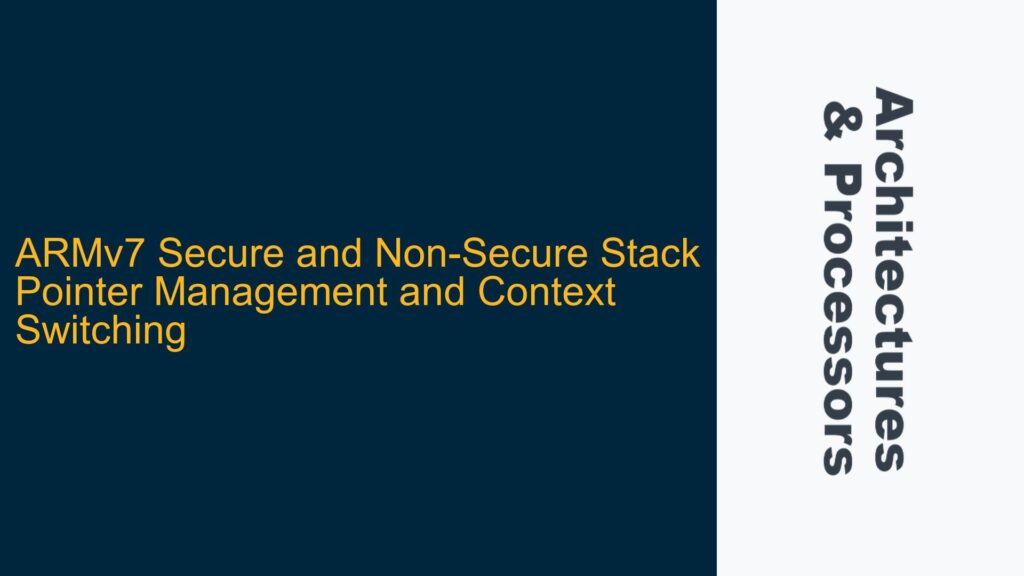 ARMv7 Secure and Non-Secure Stack Pointer Management and Context Switching - System on Chips