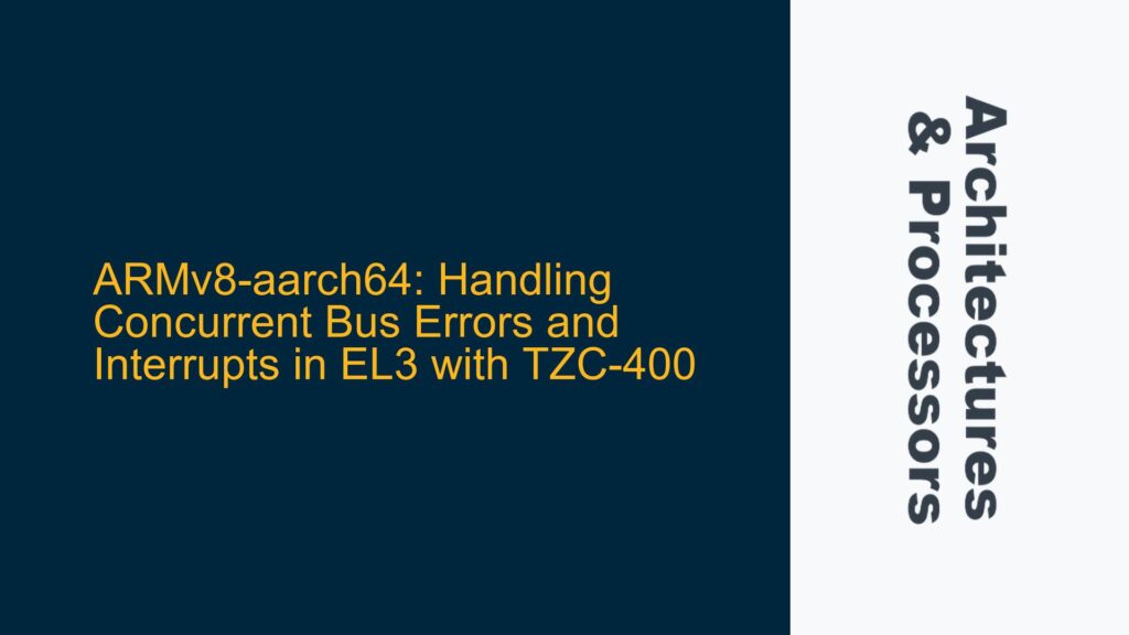 Armv8 Aarch64 Handling Concurrent Bus Errors And Interrupts In El3 With Tzc 400 System On Chips