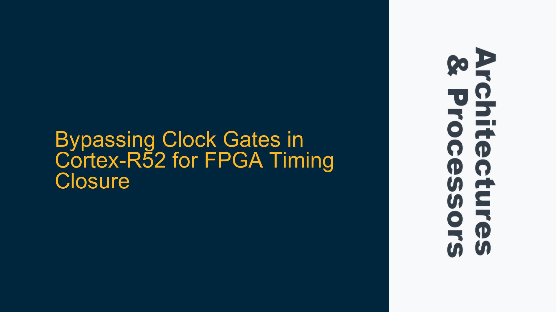 Bypassing Clock Gates in Cortex-R52 for FPGA Timing Closure - System on ...