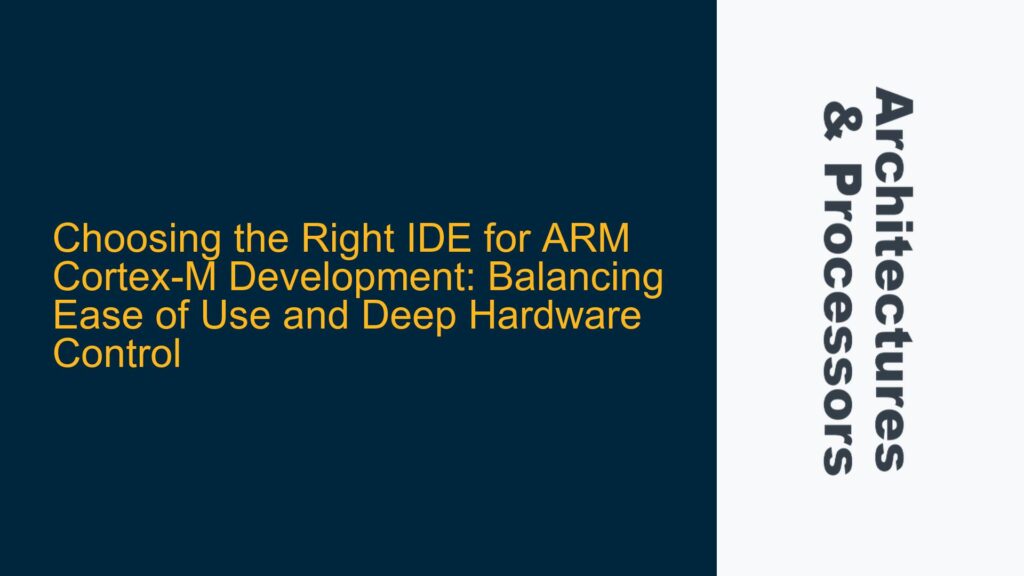 Choosing the Right IDE for ARM Cortex-M Development: Balancing Ease of ...