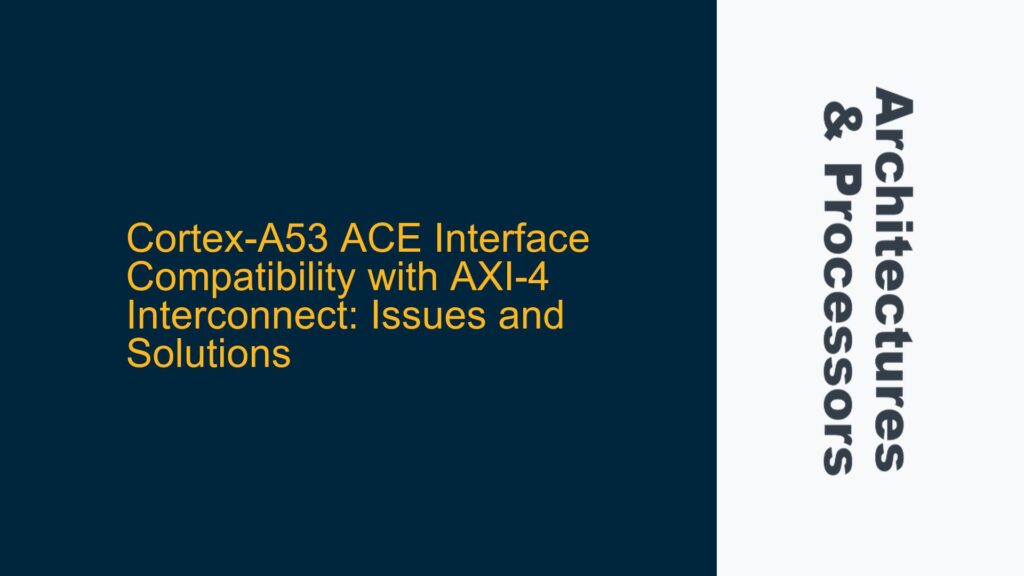 Cortex-A53 ACE Interface Compatibility with AXI-4 Interconnect: Issues and Solutions - System on ...
