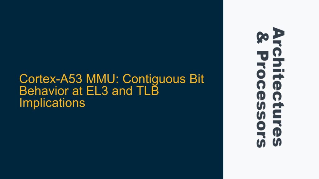 Cortex-A53 MMU: Contiguous Bit Behavior at EL3 and TLB Implications - System on Chips