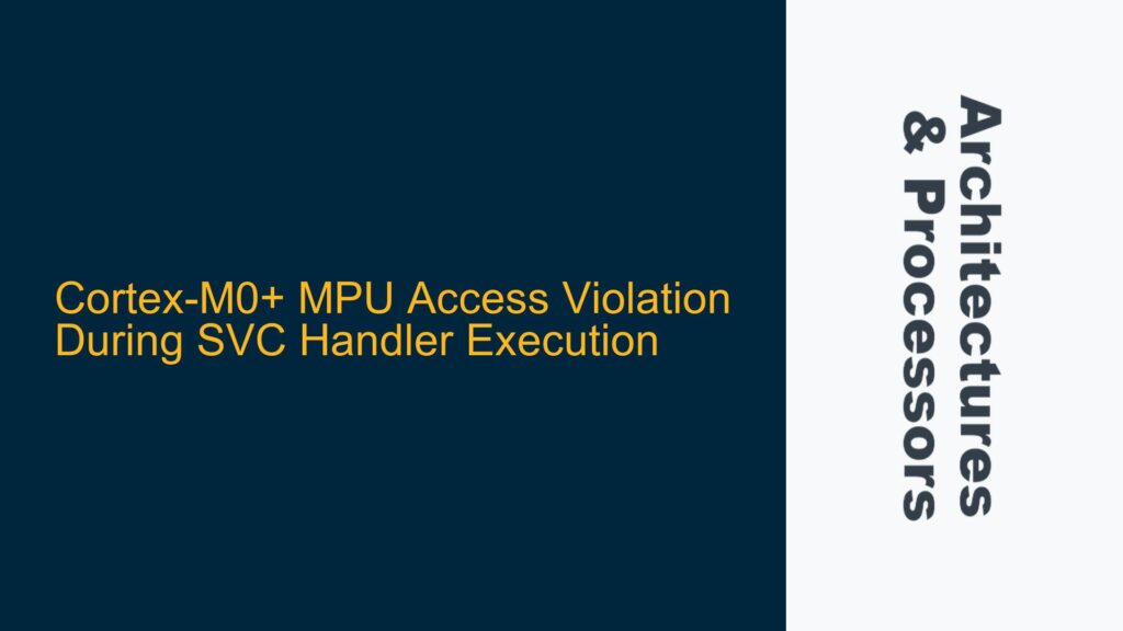 Cortex-M0+ MPU Access Violation During SVC Handler Execution - System on Chips