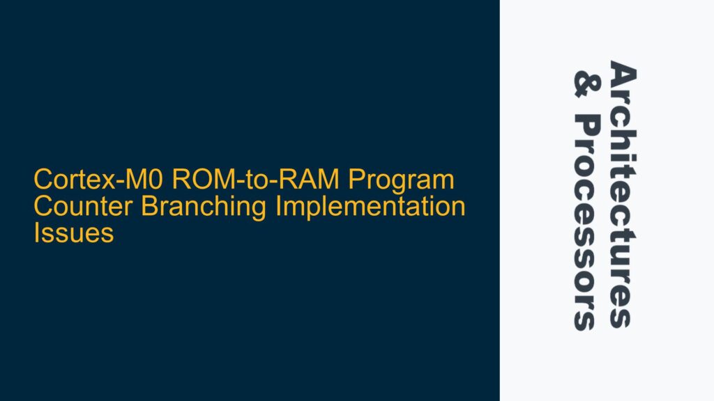 Cortex-M0 ROM-to-RAM Program Counter Branching Implementation Issues ...