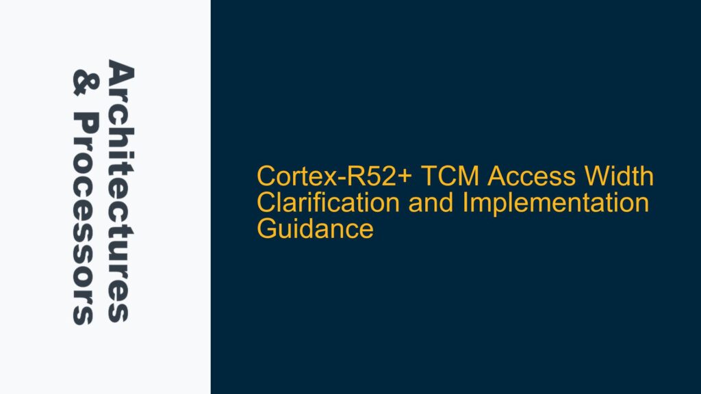 Cortex-R52+ TCM Access Width Clarification and Implementation Guidance ...