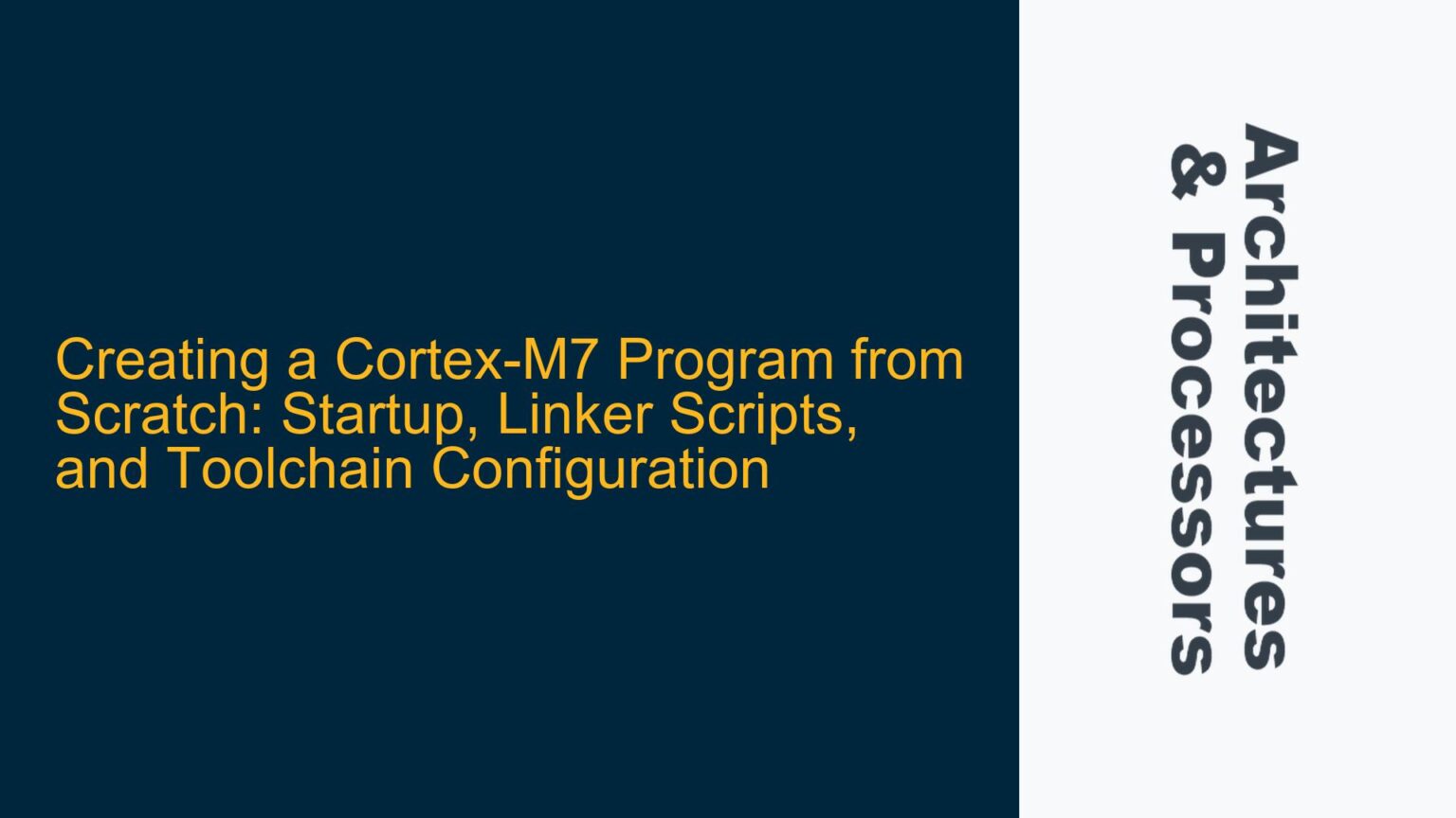 Creating a Cortex-M7 Program from Scratch: Startup, Linker Scripts, and Toolchain Configuration ...