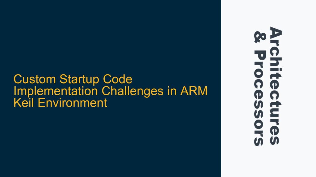 Custom Startup Code Implementation Challenges In Arm Keil Environment System On Chips