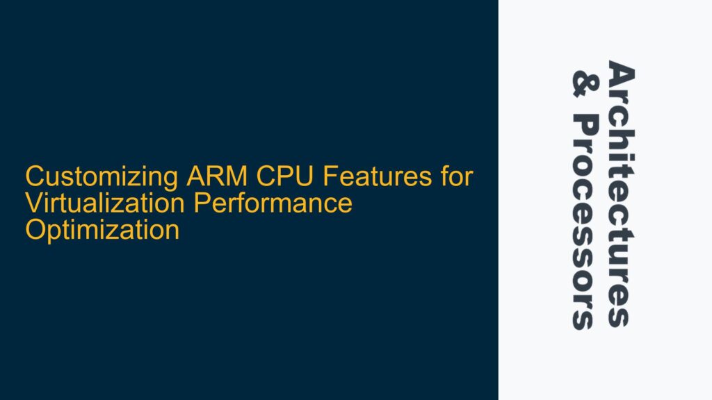 Customizing Arm Cpu Features For Virtualization Performance Optimization System On Chips