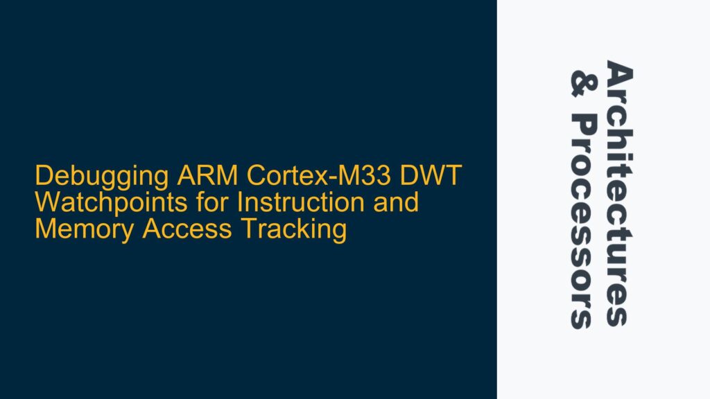 Debugging ARM Cortex-M33 DWT Watchpoints for Instruction and Memory Access Tracking - System on ...