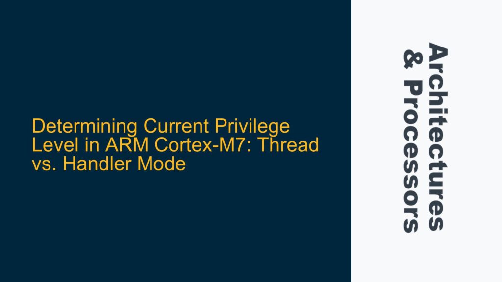 Determining Current Privilege Level in ARM Cortex-M7: Thread vs. Handler Mode - System on Chips