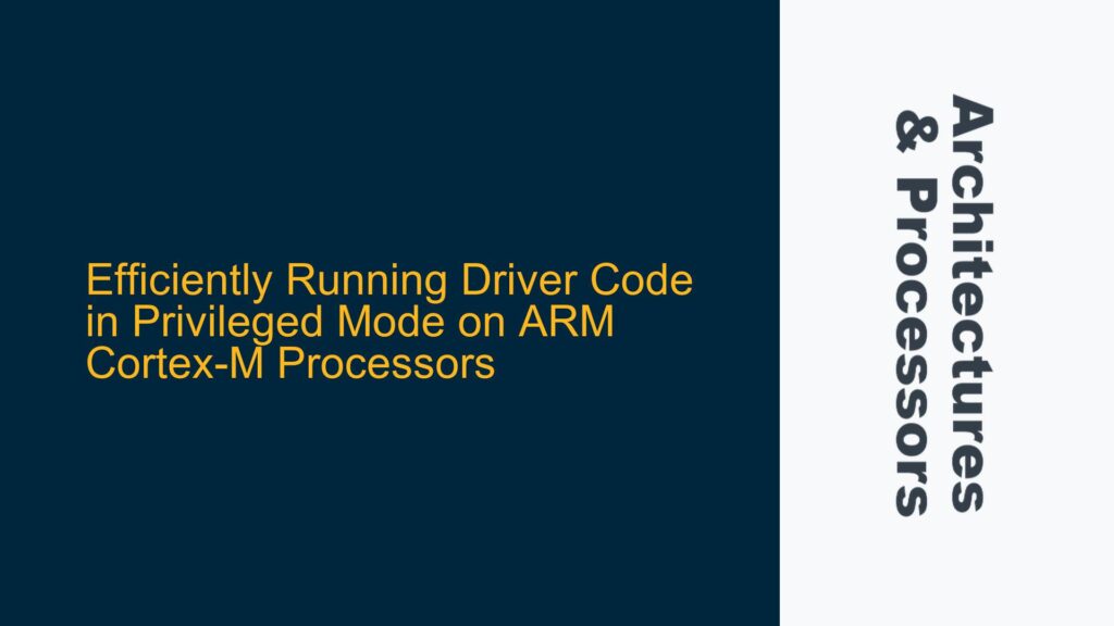 Efficiently Running Driver Code in Privileged Mode on ARM Cortex-M Processors - System on Chips