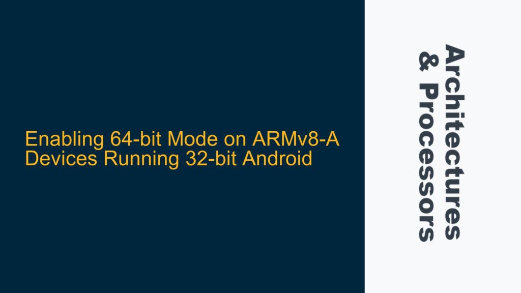 Enabling 64-bit Mode on ARMv8-A Devices Running 32-bit Android - System on Chips