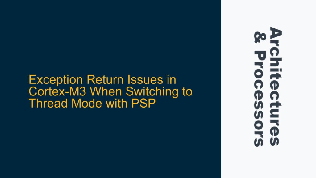 Exception Return Issues In Cortex M3 When Switching To Thread Mode With Psp System On Chips
