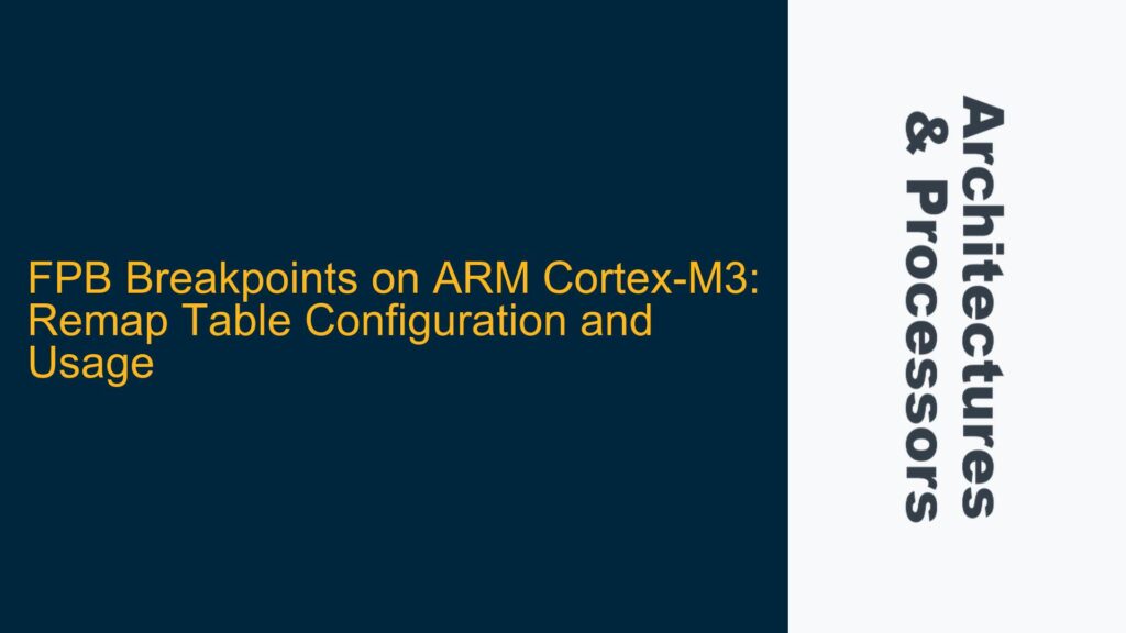 FPB Breakpoints on ARM Cortex-M3: Remap Table Configuration and Usage - System on Chips