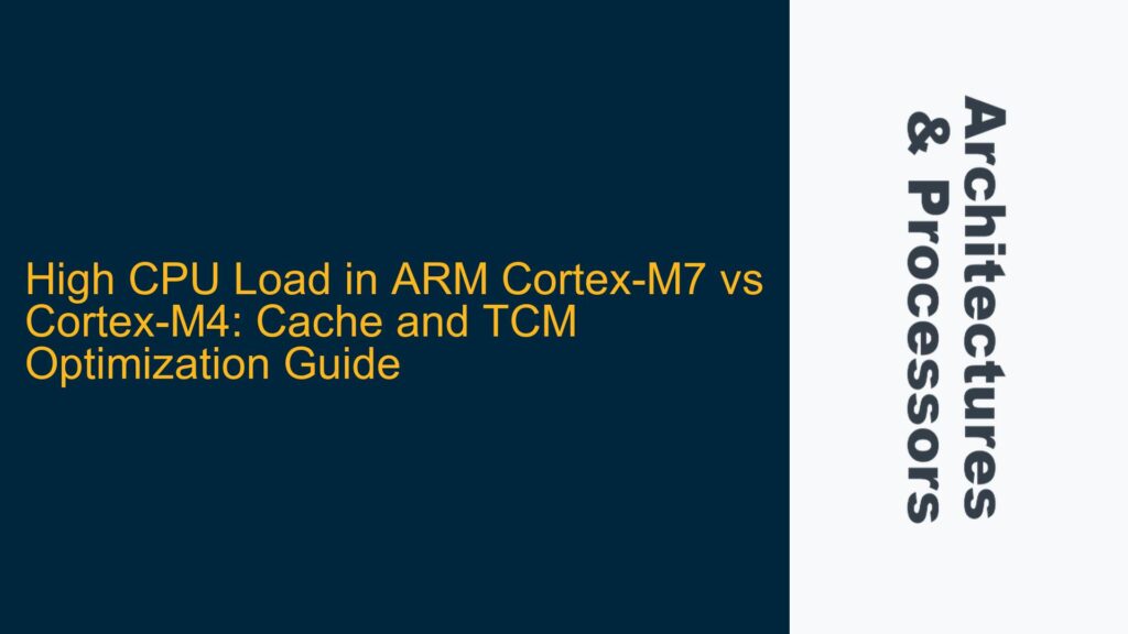 High CPU Load in ARM Cortex-M7 vs Cortex-M4: Cache and TCM Optimization Guide - System on Chips