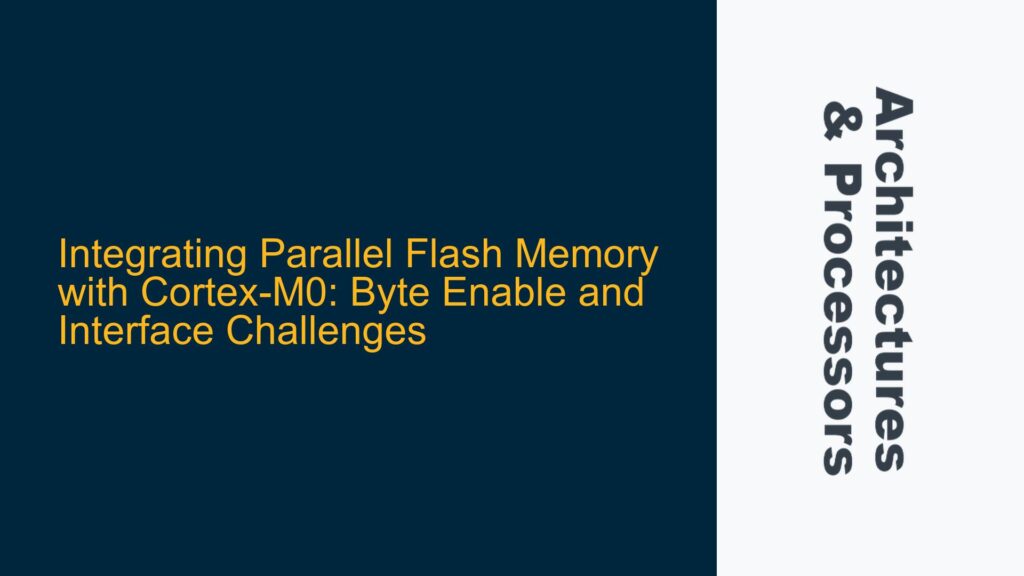 Integrating Parallel Flash Memory With Cortex M0 Byte Enable And Interface Challenges System