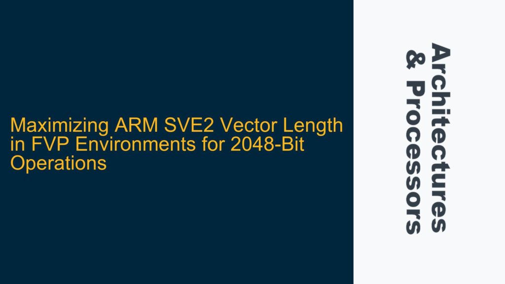 Maximizing ARM SVE2 Vector Length in FVP Environments for 2048-Bit Operations - System on Chips