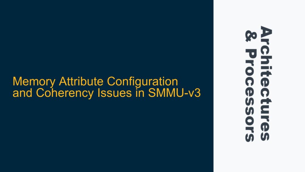 Memory Attribute Configuration and Coherency Issues in SMMU-v3 - System ...