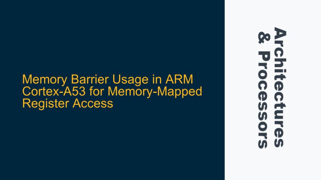 Memory Barrier Usage in ARM Cortex-A53 for Memory-Mapped Register Access - System on Chips