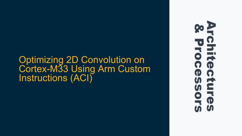 Optimizing 2D Convolution on Cortex-M33 Using Arm Custom Instructions (ACI) - System on Chips