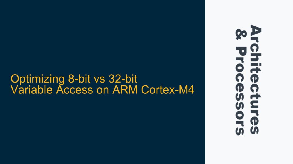 Optimizing 8-bit vs 32-bit Variable Access on ARM Cortex-M4 - System on Chips
