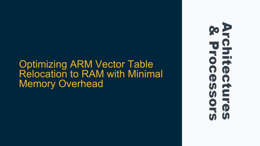 Optimizing ARM Vector Table Relocation to RAM with Minimal Memory ...