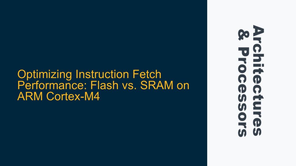 Optimizing Instruction Fetch Performance: Flash vs. SRAM on ARM Cortex-M4 - System on Chips