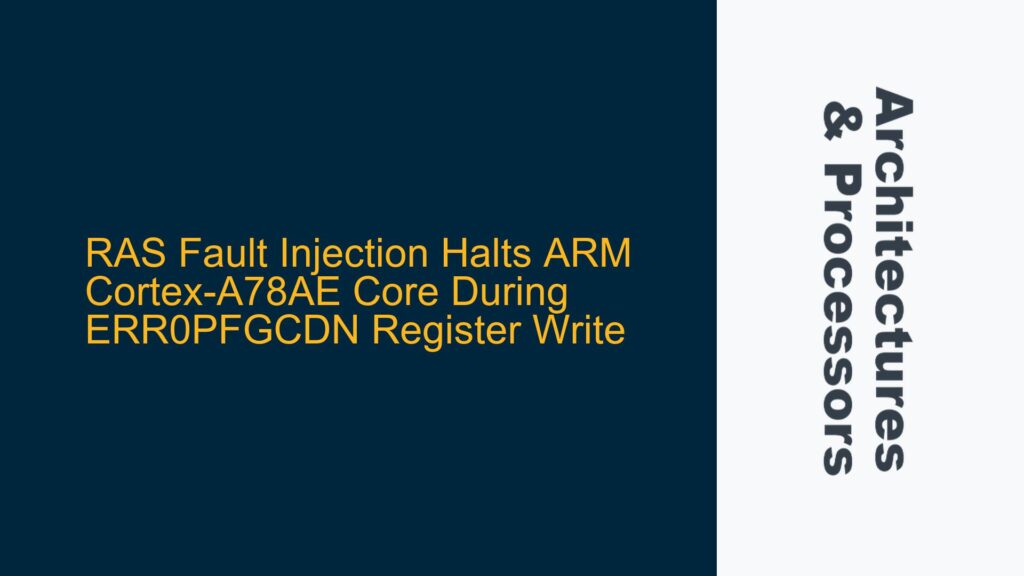 RAS Fault Injection Halts ARM Cortex-A78AE Core During ERR0PFGCDN ...